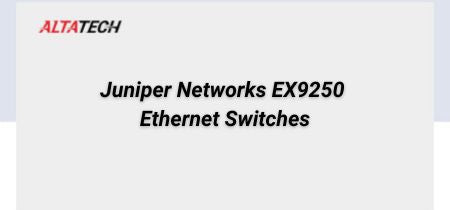 Discover Used Juniper Networks EX9250 Ethernet Switches