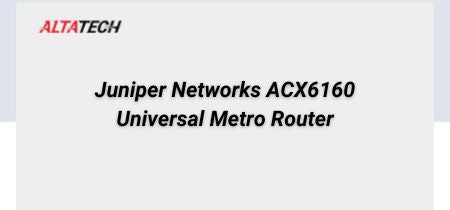 Browse Used Juniper Networks ACX6160 Universal Metro Routers