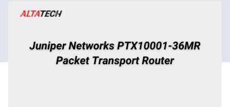 Used Juniper PTX10001-36MR Router - ALTA Technologies