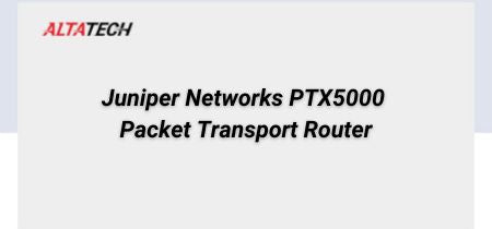 Used Juniper PTX5000 Routers - ALTA Technologies