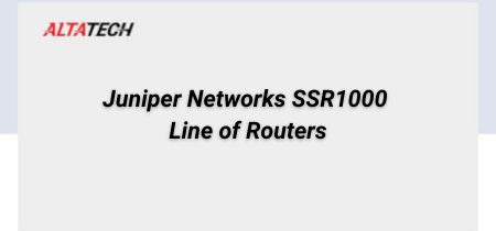 Discover Used Juniper Networks SSR1000 Line of Routers